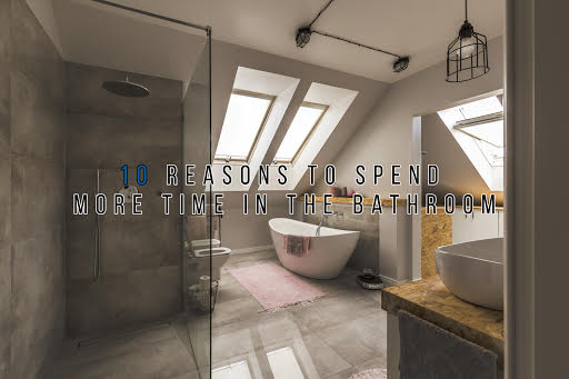 10 Reasons to Spend More Time in the Bathroom